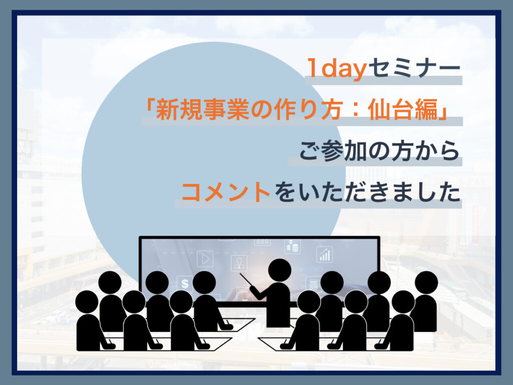 1dayセミナー「新規事業の作り方：仙台編」ご参加の方からコメントをいただきました。 - RMMS リアルマーケティングマスタースクール